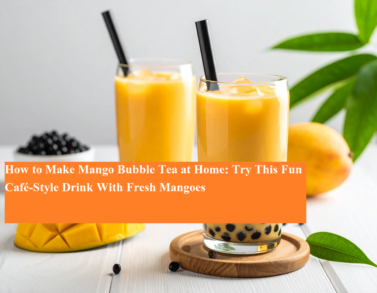 How to Make Mango Bubble Tea at Home: Try This Fun Café-Style Drink ...